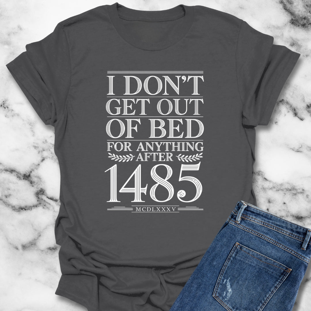 I Don't Get Out of Bed for Anything After 1485 T-Shirt – Echos of Antiquity